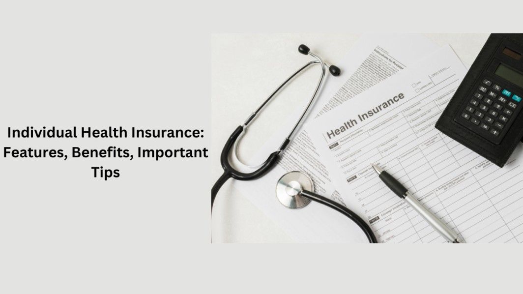 Understand Individual Health Insurance: Features, Benefits, and Other Tips